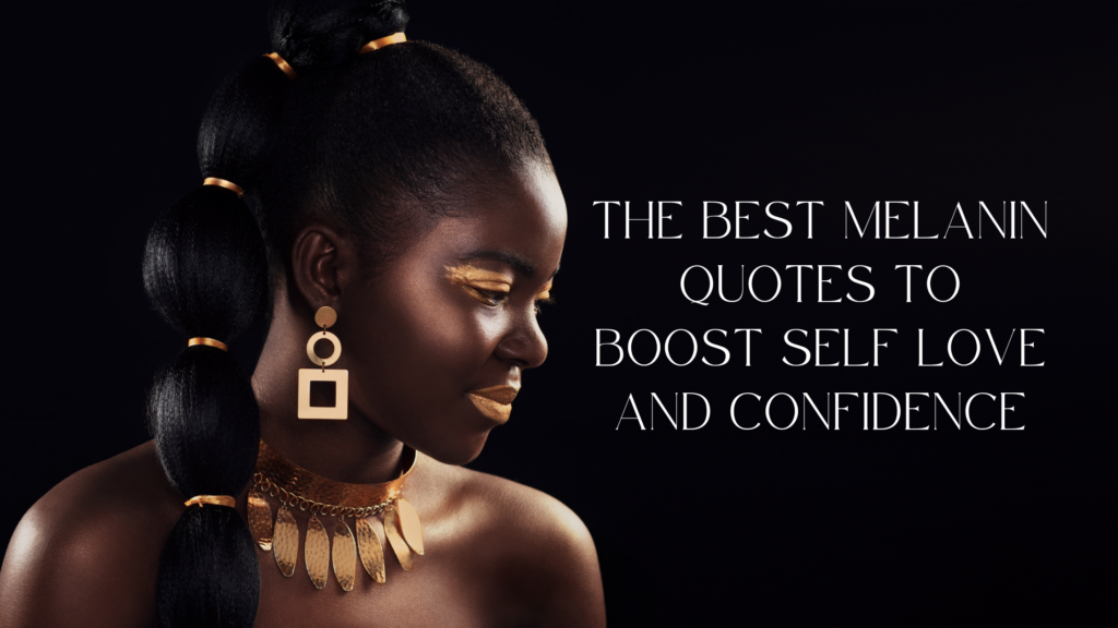 THE BEST MELANIN QUOTES TO BOOST SELF LOVE AND CONFIDENCE - Melanin Pops